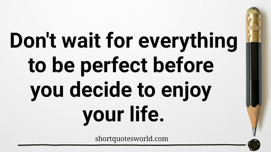Enjoy your life even if everything isn’t perfect – Short Quotes World