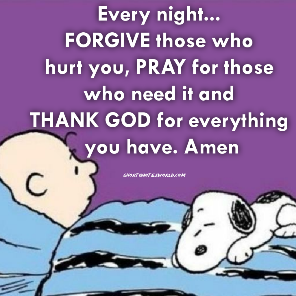 Thank God for everything you have and learn to forgive