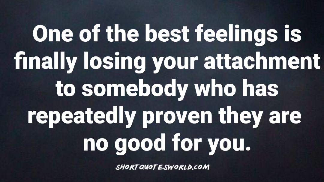 One of the best feeling is losing attachment One of the best feeling is losing attachment