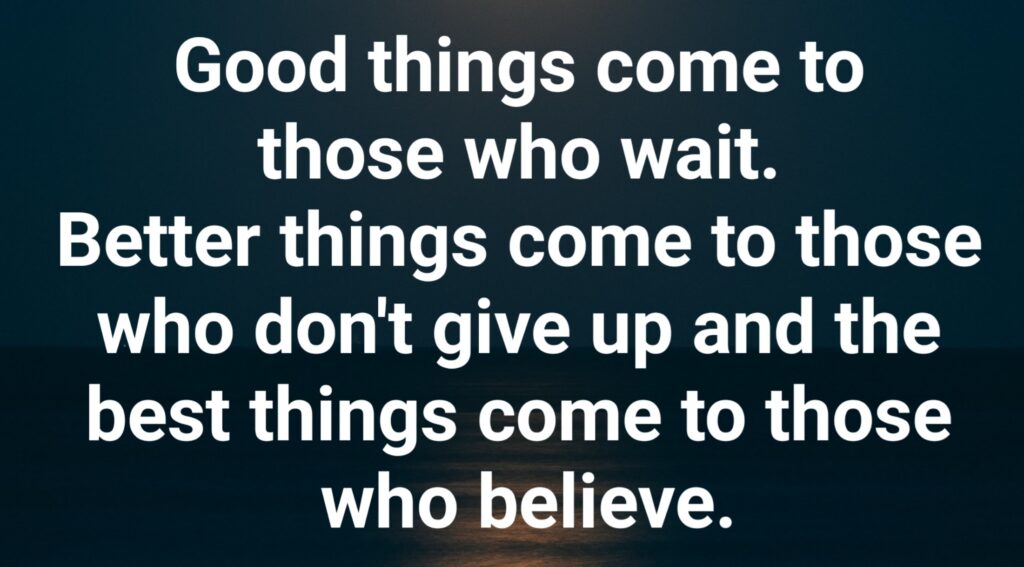Always believe, Good things come to those who wait